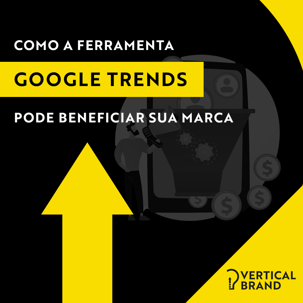 Como a ferramenta Google Trends pode beneficiar sua marca - Vertical Brand